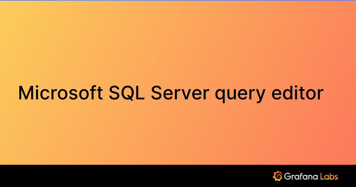 Microsoft SQL Server Query Editor Grafana Documentation